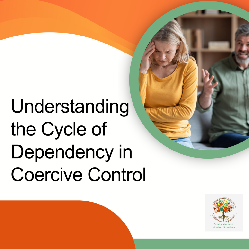 Understanding the Cycle of Dependency in Coercive Control - Family Violence Mindset Solutions